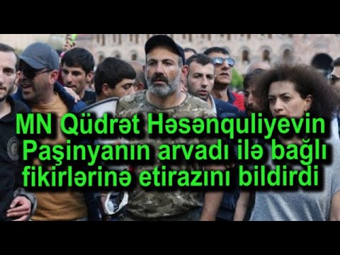 MN Qüdrət Həsənquliyevin Paşinyanın arvadı ilə bağlı fikirlərinə etirazını bildirdi