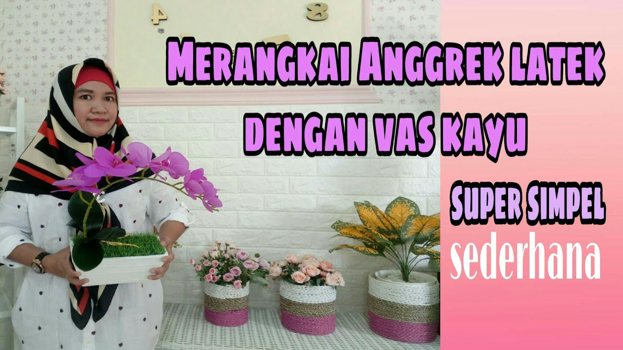 MERANGKAI ANGGREK LATEK DENGAN VAS KAYU II SUPER SIMPEL & SEDERHANA ...