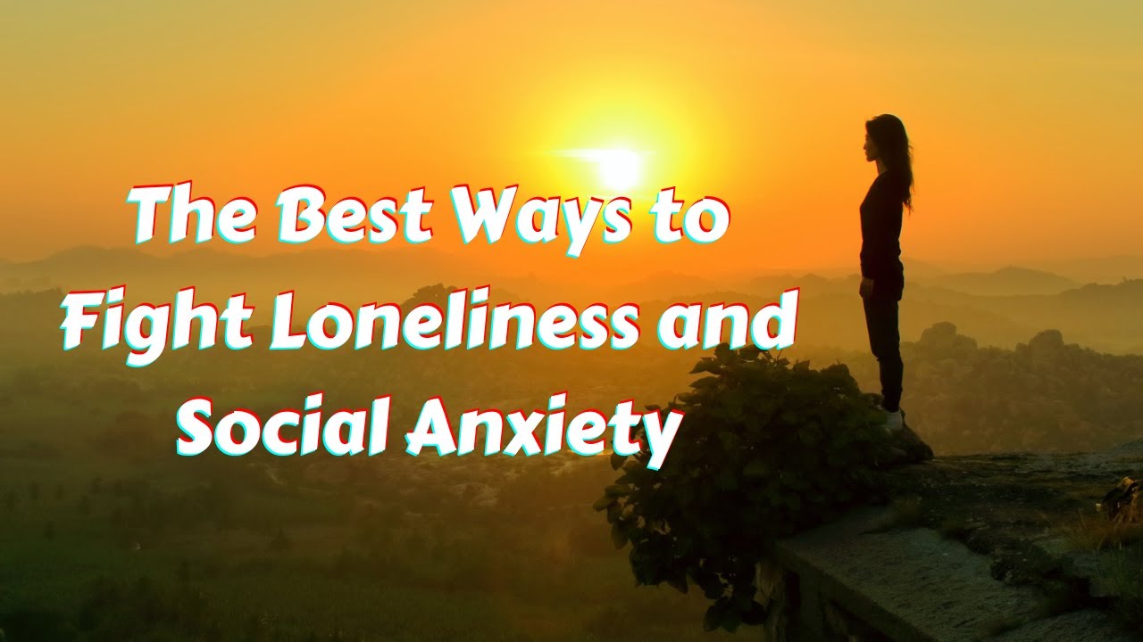 The Best Ways to Fight Loneliness and Social Anxiety - YouTube