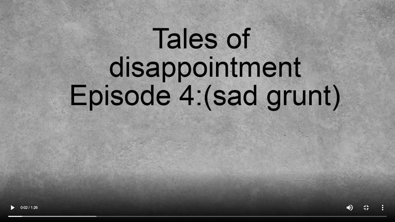 Tales of Disappointment:Episode 4:(sad grunt) - YouTube