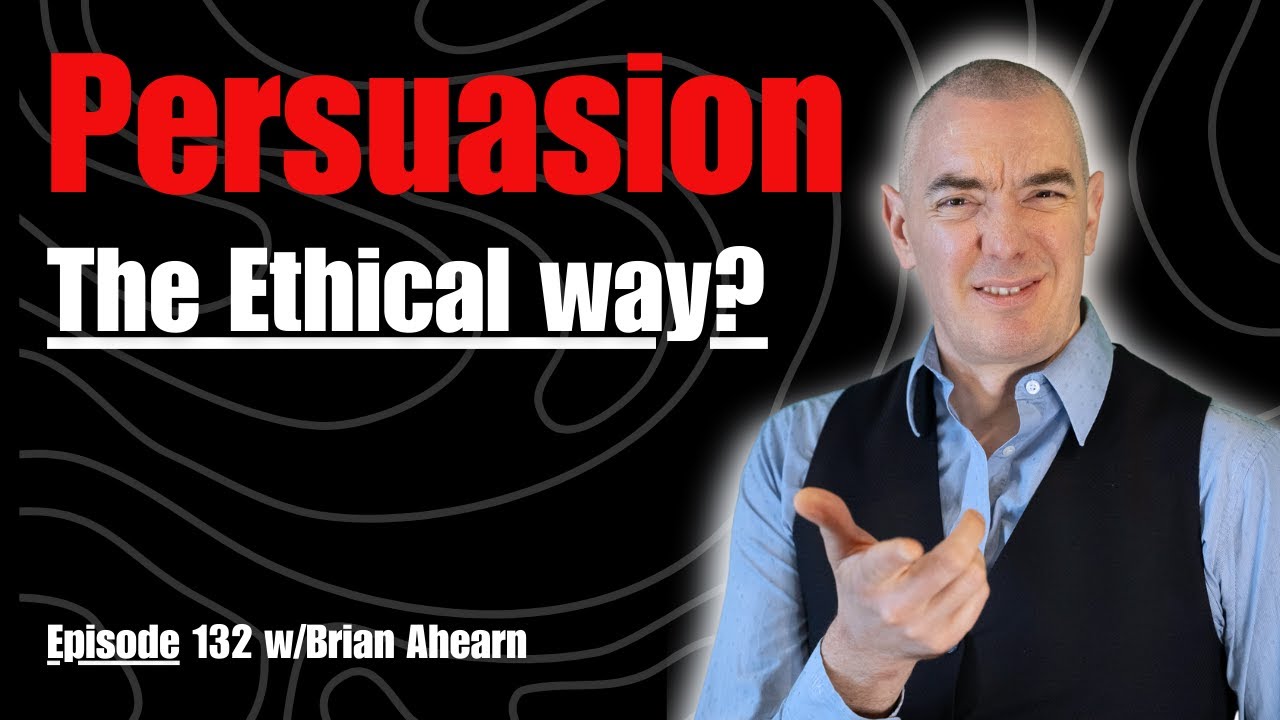 How Ethical Persuasion Works for Leaders and Sellers, with Brian Ahearn ...