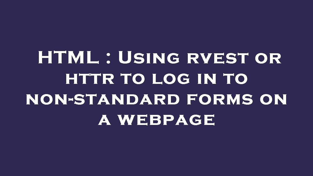 Html Using Rvest Or Httr To Log In To Non Standard Forms On A Webpage