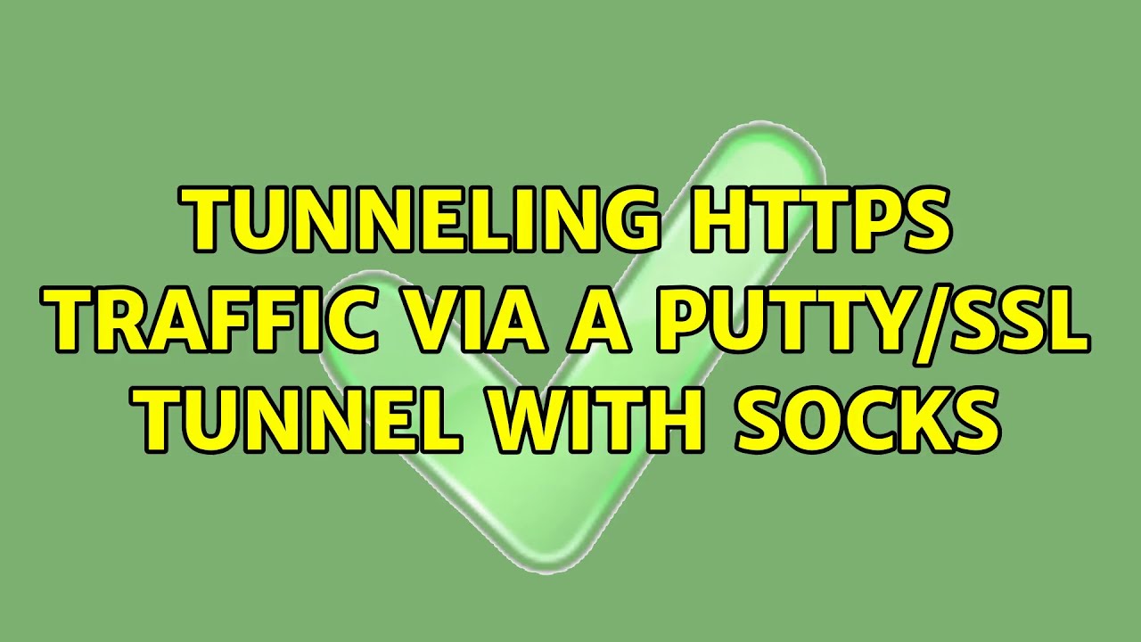Tunneling HTTPS traffic via a PUTTY/SSL tunnel with SOCKS (2 Solutions ...