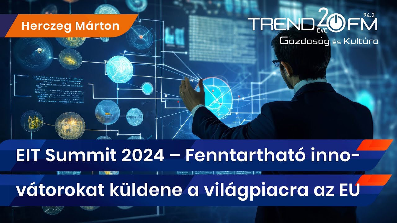 EIT Summit 2024 – Fenntartható innovátorokat küldene a világpiacra az ...