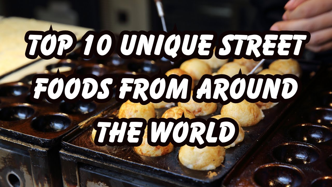 🌍🍴 Top 10 Unique Street Foods from Around the World 🍴🌍 - YouTube
