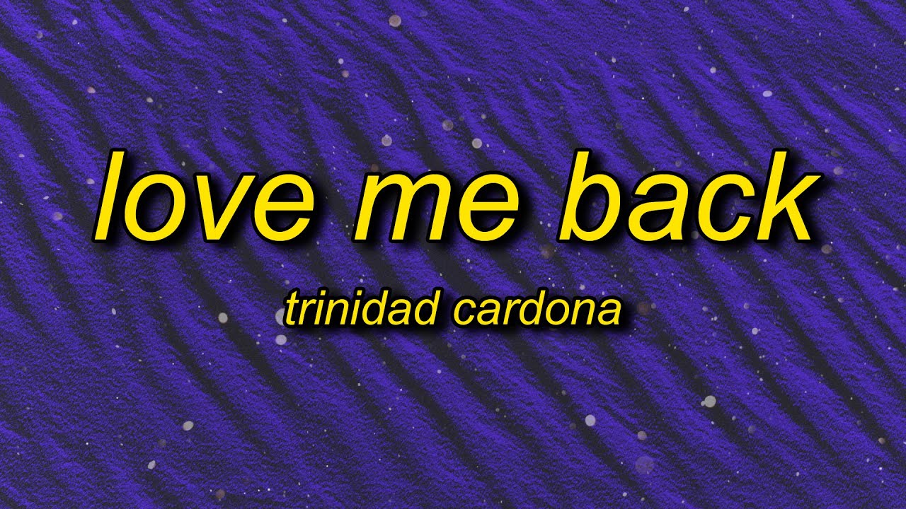 Trinidad Cardona - Love Me Back (Lyrics) | you say you love me then you ...