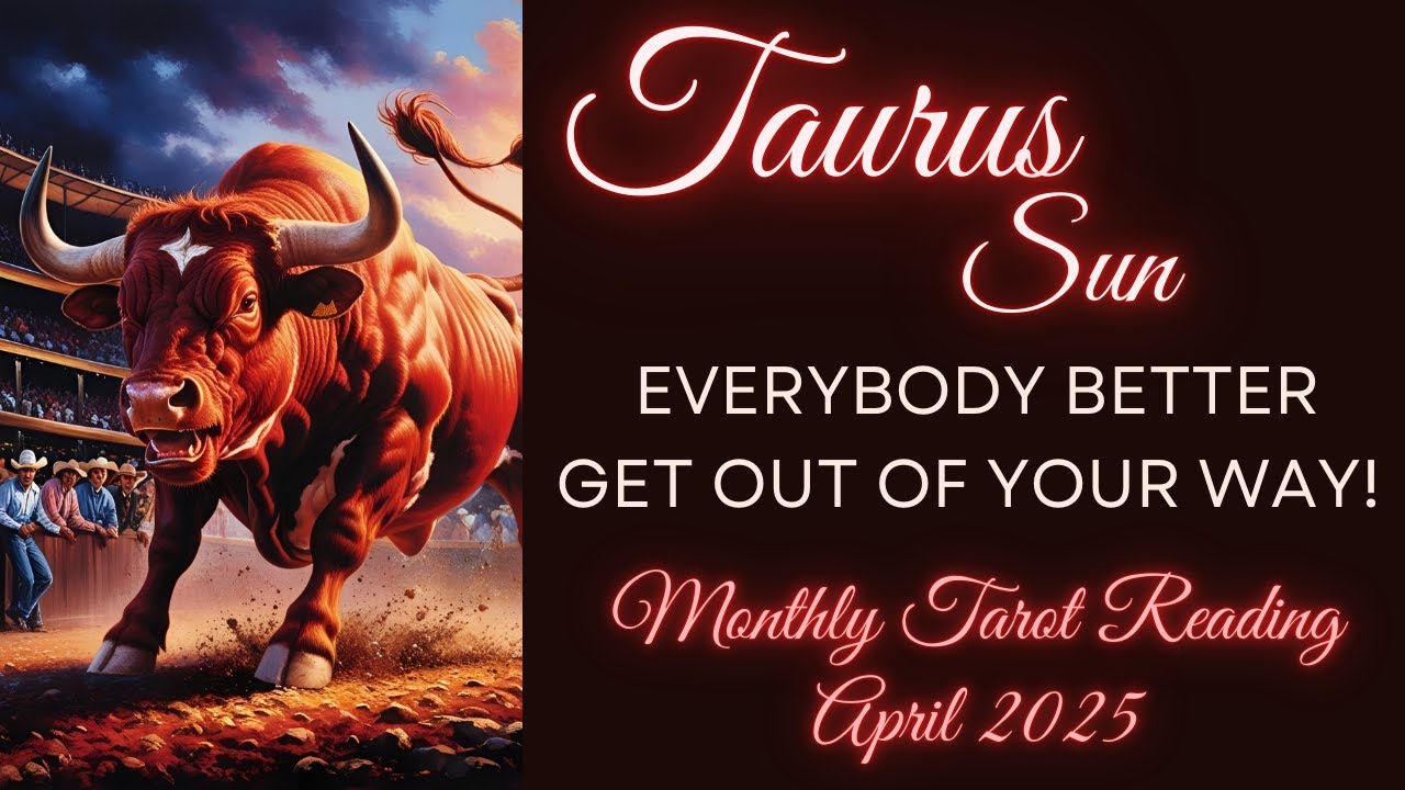 TAURUS SUN ~ EVERYBODY BETTER GET OUT OF YOUR WAY ~ APRIL #MONTHLY # ...