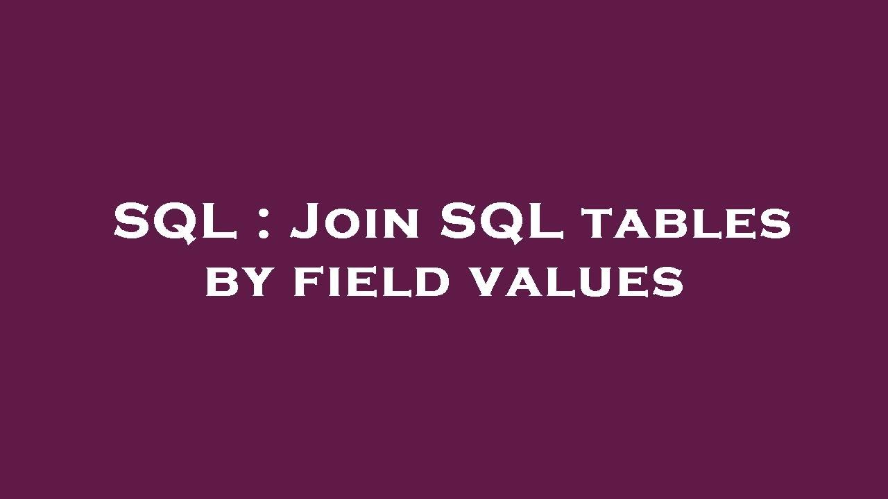 Sql Join Sql Tables By Field Values Youtube 3134