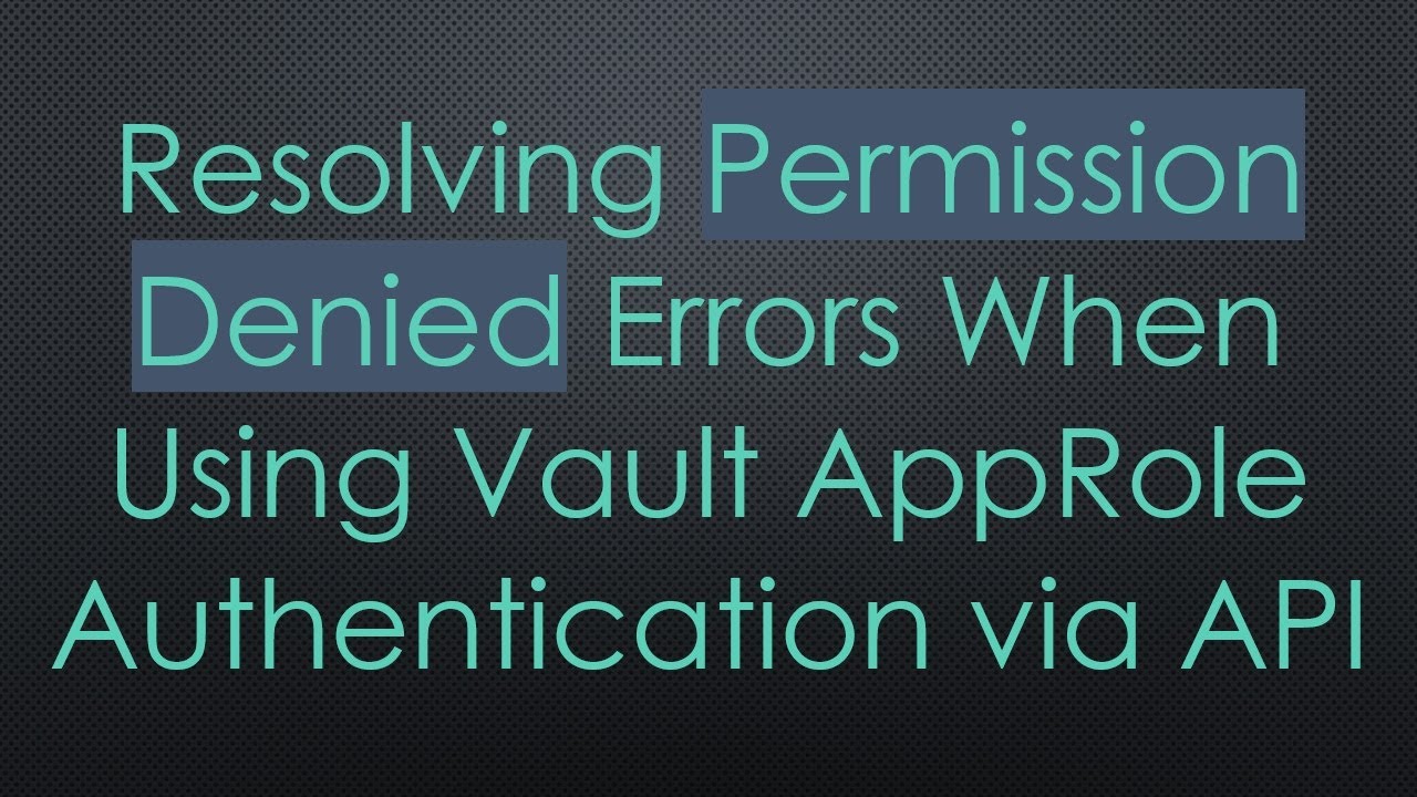Resolving Permission Denied Errors When Using Vault AppRole Authentication via API - YouTube