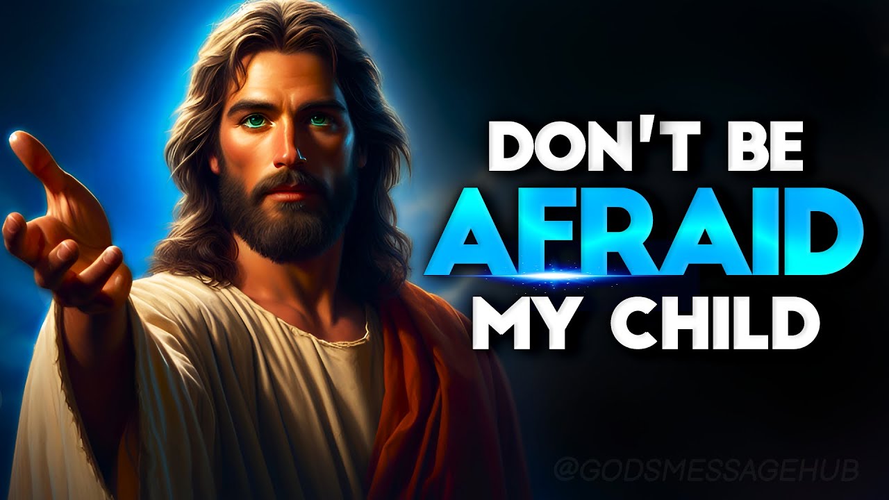 Don't Be Afraid Dear Child! | God Message Today | God's Message Now You ...