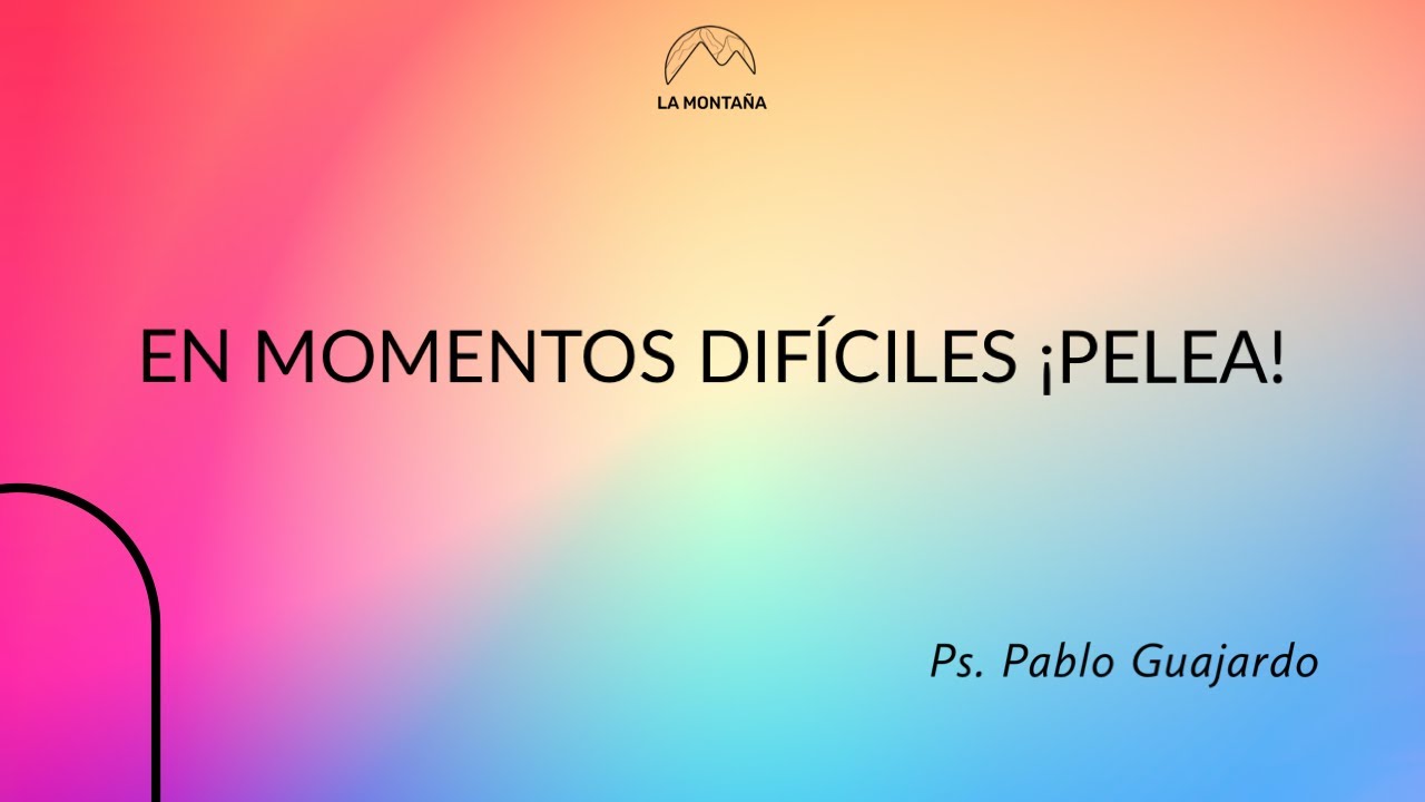¡En momentos difíciles, pelea! | Iglesia La Montaña | Ps. Pablo ...