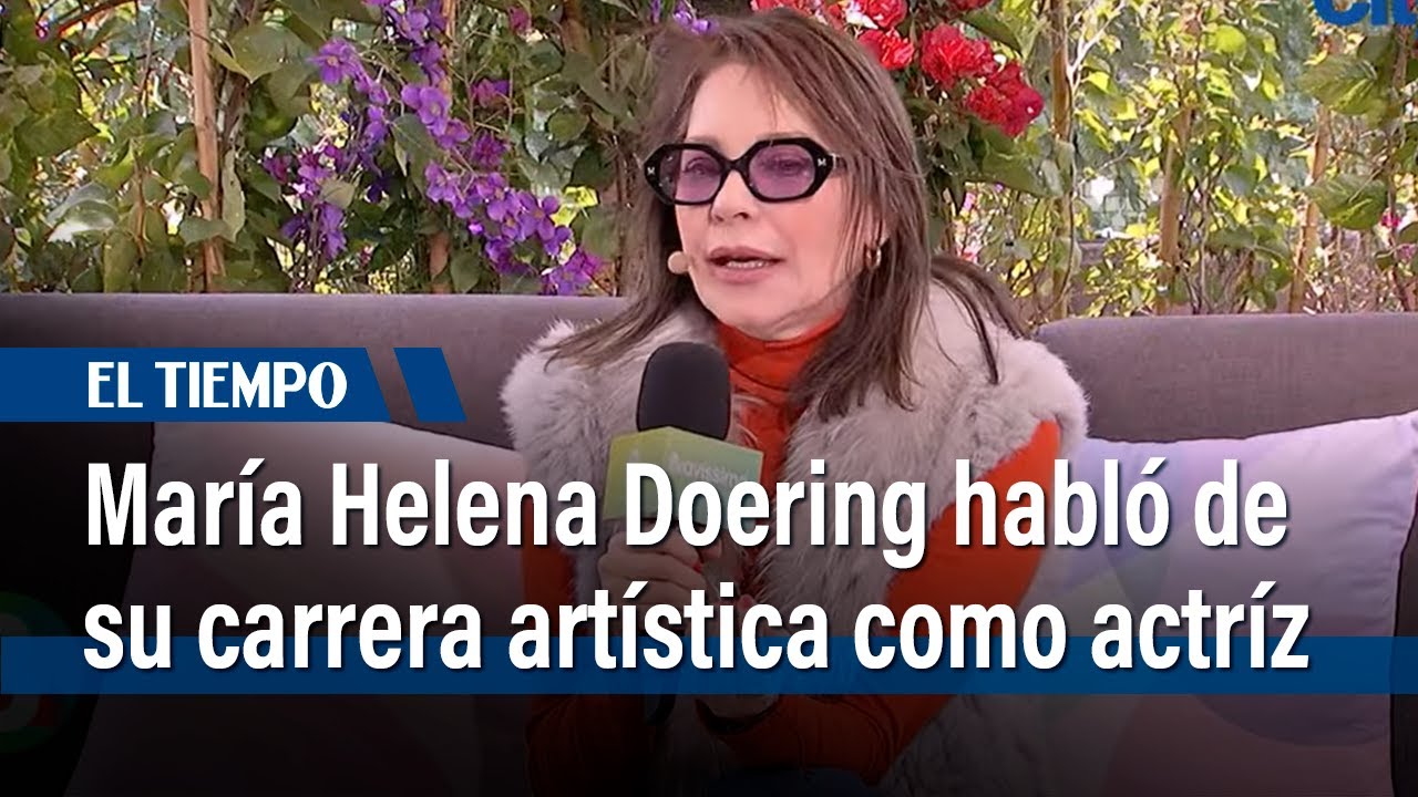 María Helena Doering habló de su experiencia como actriz en Colombia ...