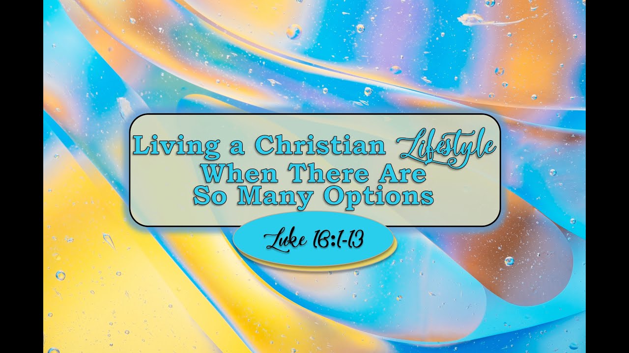Living A Christian Lifestyle When There Are So Many Options - Luke 12: ...