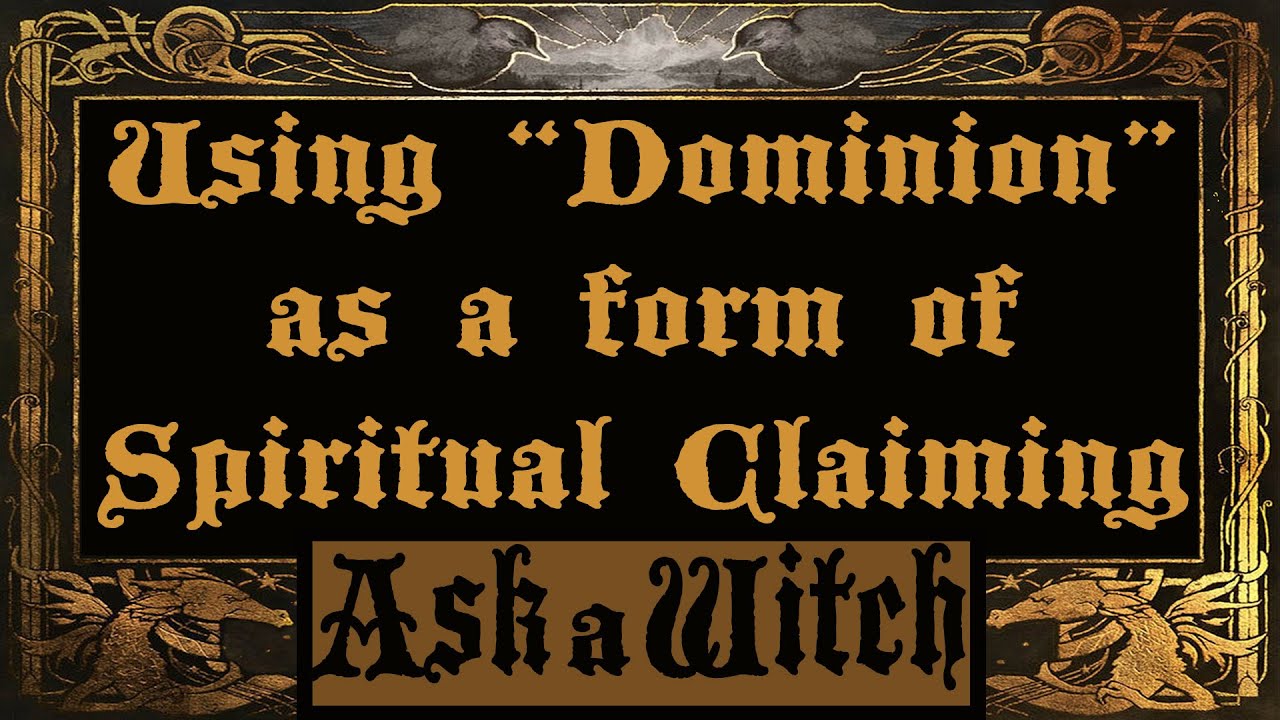 Ask a Witch - Using "Dominion" as a form of Spiritual Claiming and ...