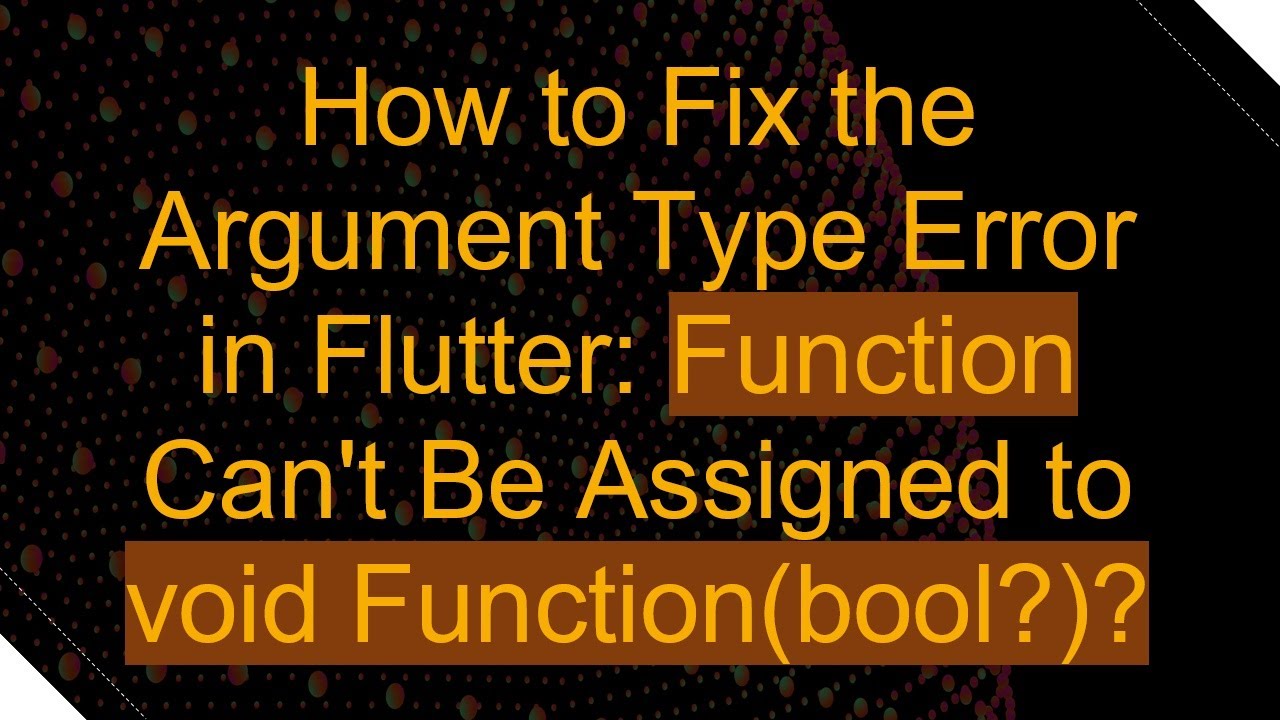 How to Fix the Argument Type Error in Flutter: Function Can't Be Assigned to void Function(bool ...