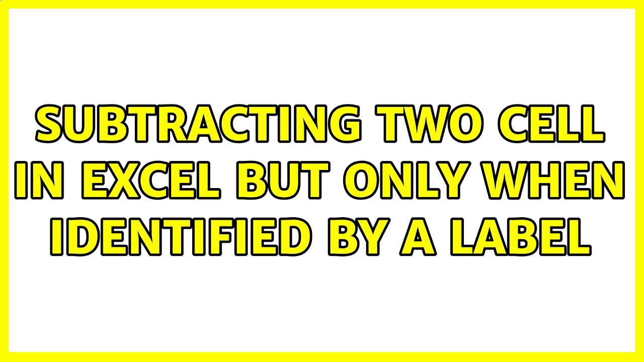 Subtracting Two Cell In Excel But Only When Identified By A Label YouTube Subtracting Two Cell In Excel But Only When Identified By A Label YouTube