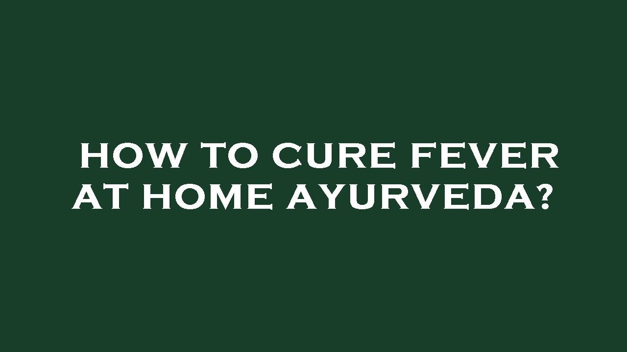 How to cure fever at home ayurveda? - YouTube