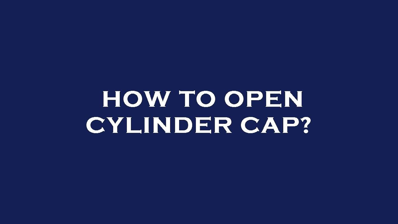 How to open cylinder cap? - YouTube