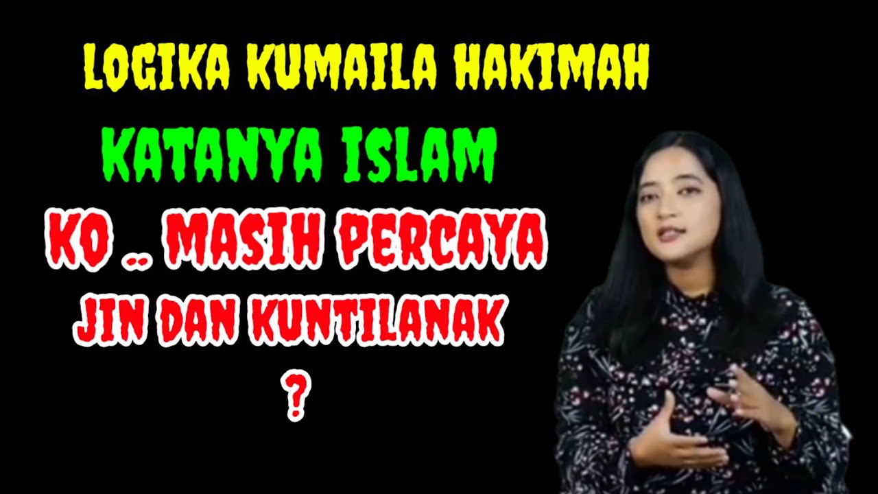 Takhayul kalau orang Islam masih percaya " JIN "! Inilah Logika Kumaila ...