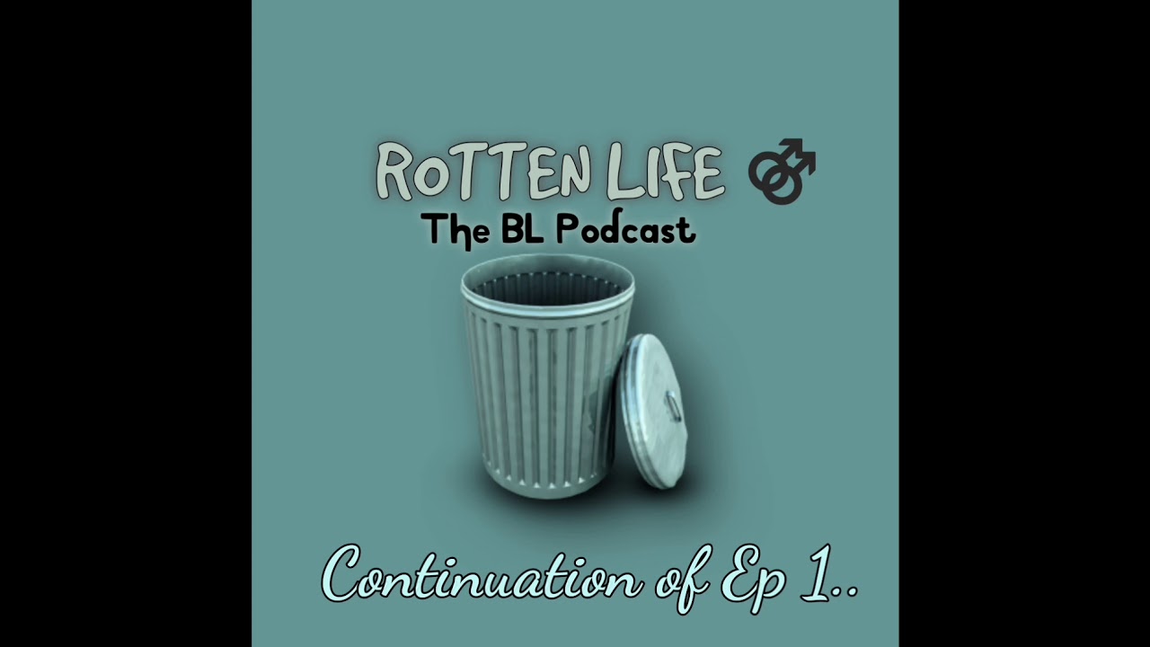 How did we get into BL? The Rotten Life BL Podcast Episode 1 Part 2/5 ...