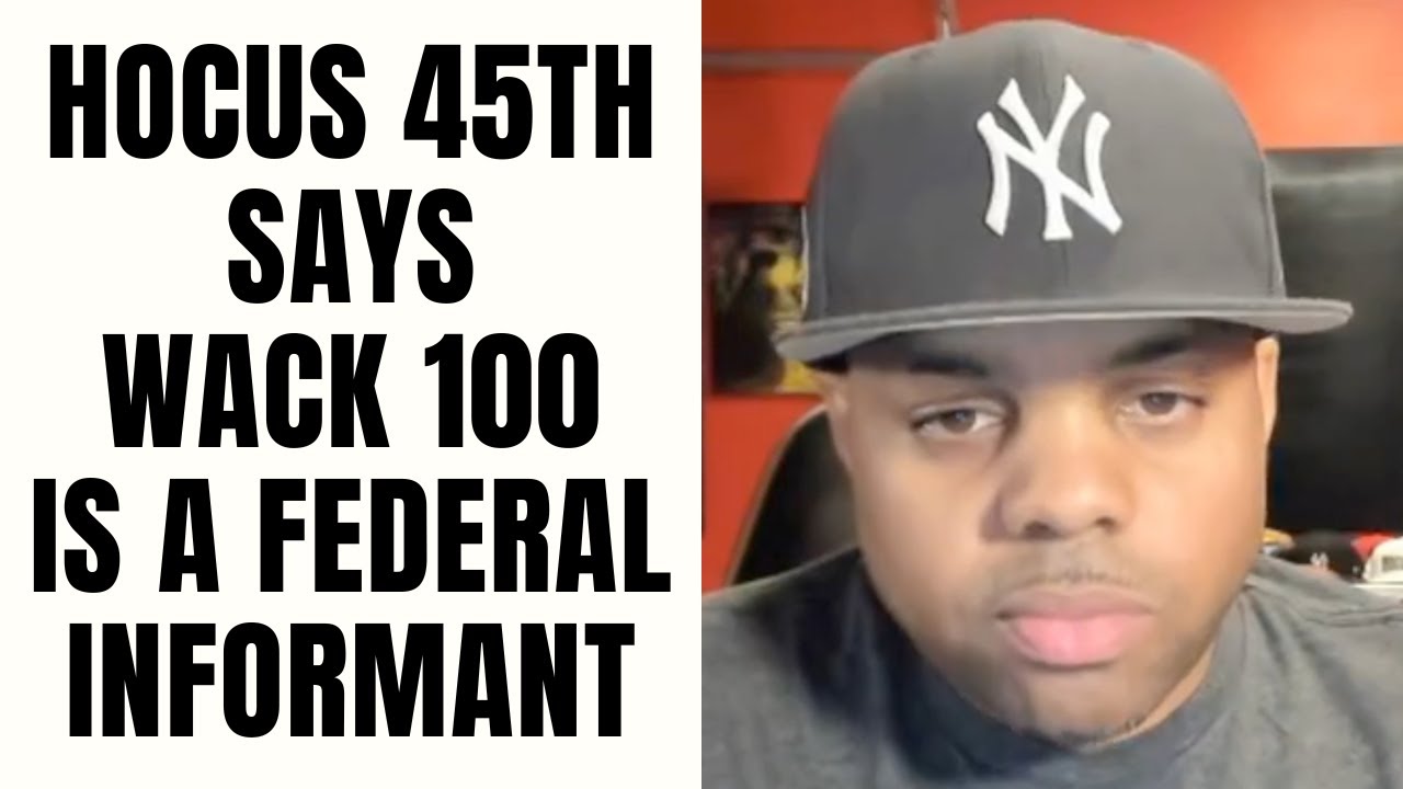 Hocus 45th Says Wack 100 Is A Federal Informant [Part 6] - YouTube