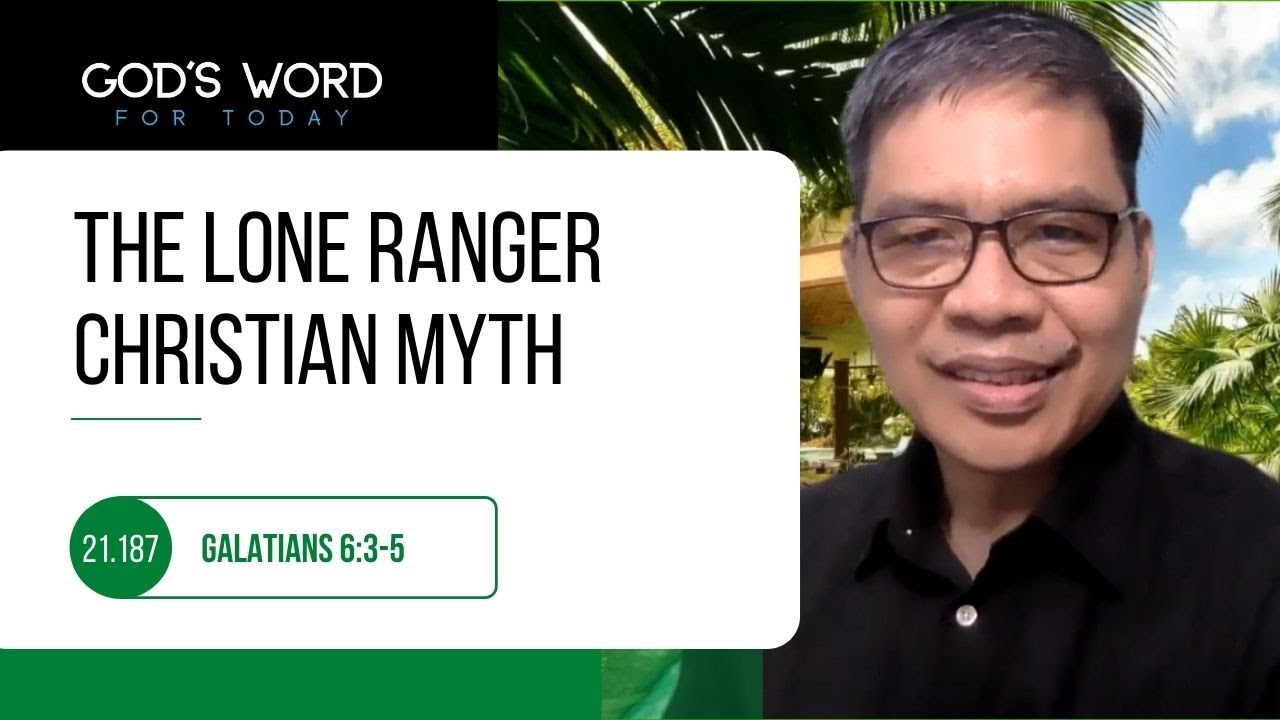 21.187 | The Lone Ranger Christian Myth | Galatians 6:3-5 | God’s Word ...