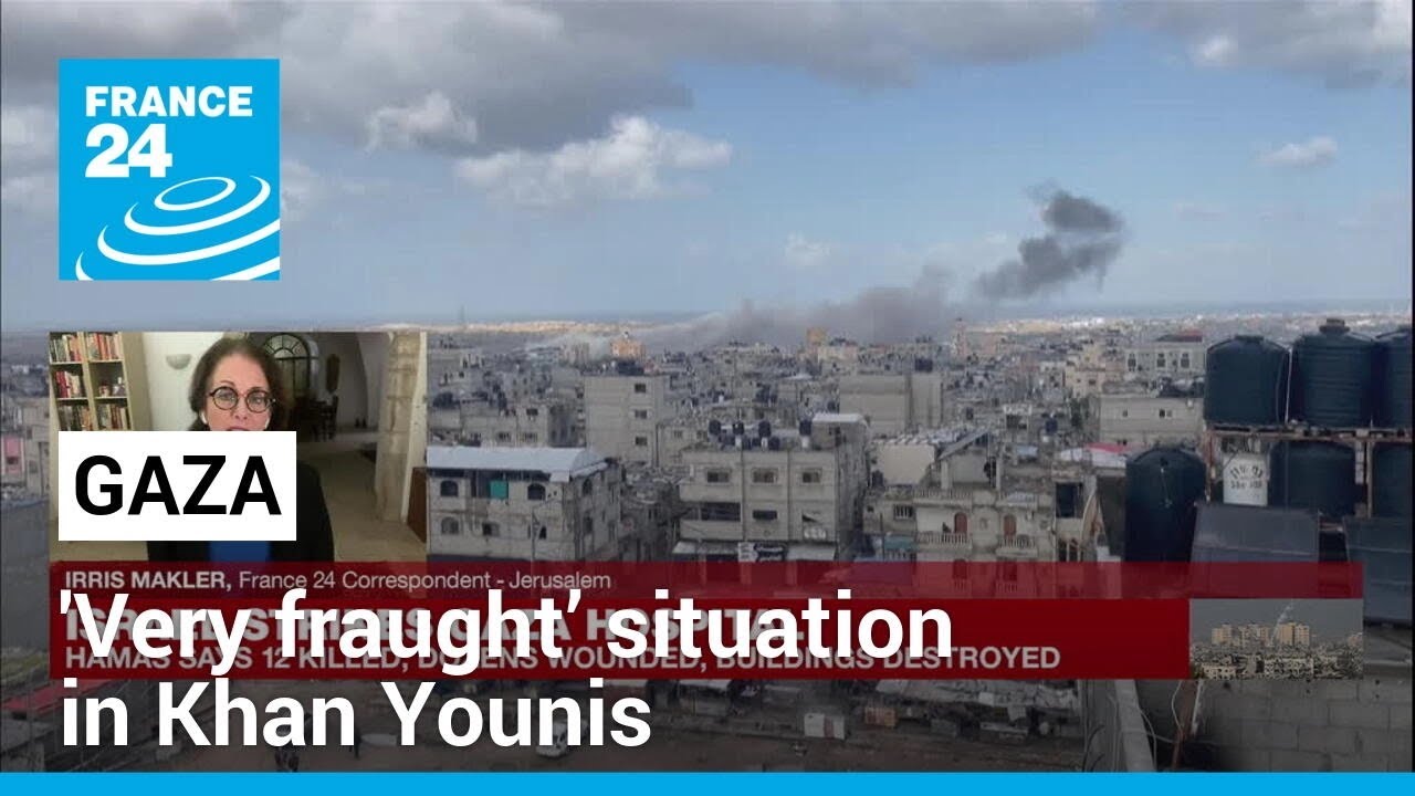 Situation in southern Gaza’s Khan Younis ‘very fraught’ • FRANCE 24 ...