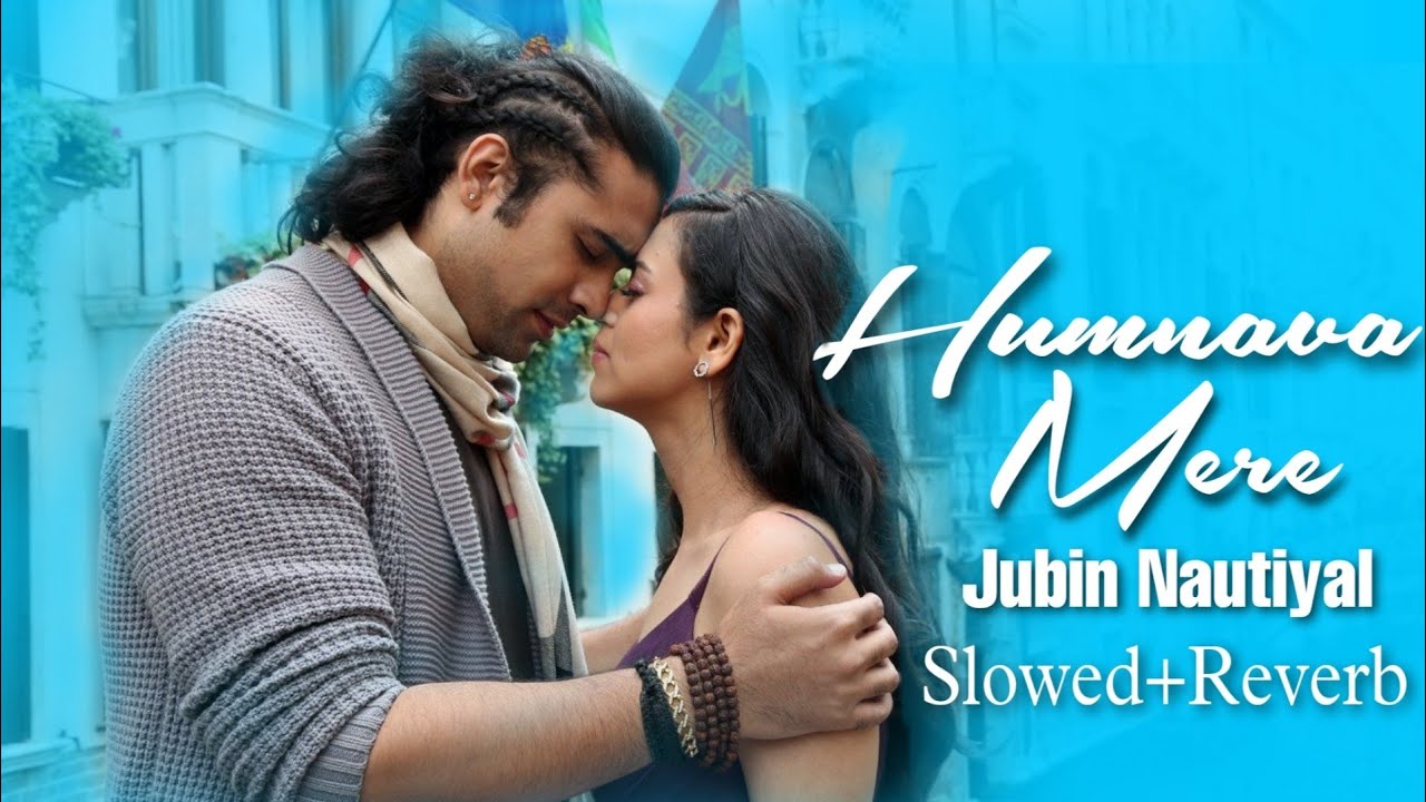 Humnava Mere (Slowed & Reverb) | Jubin Nautiyal, Romika Sharma | Mk ...