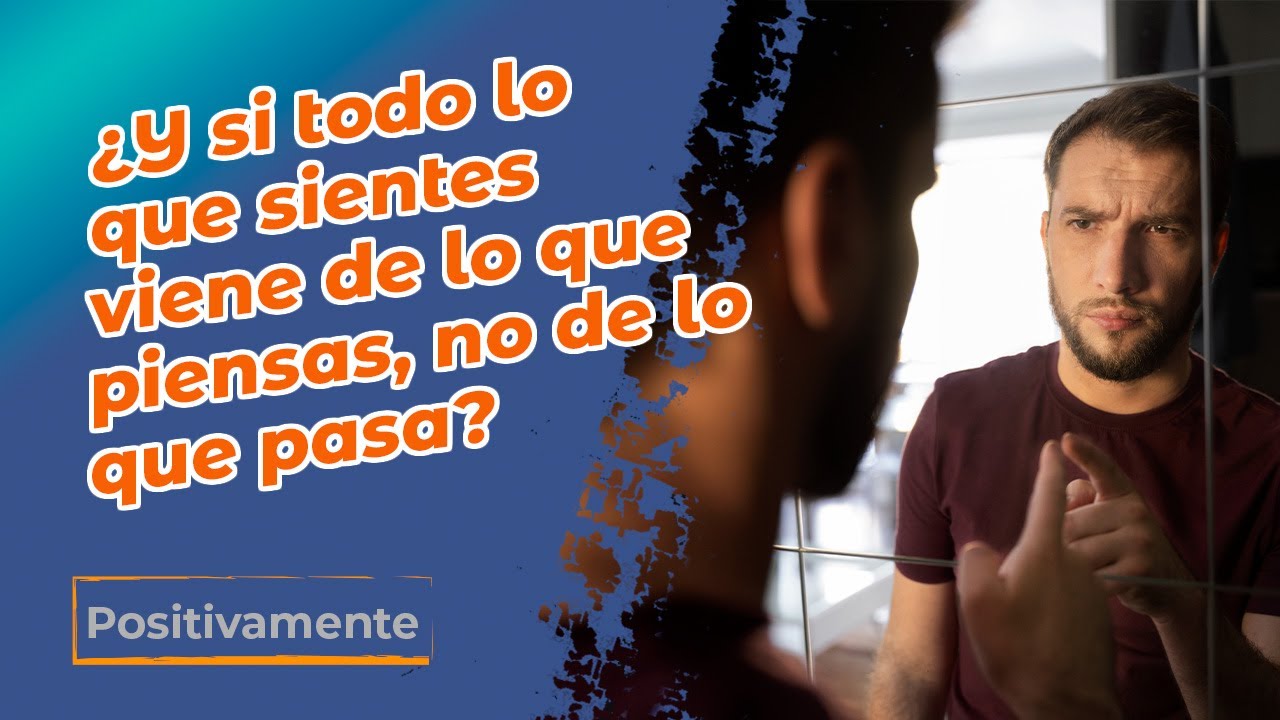 ¿Y si todo lo que sientes viene de lo que piensas, no de lo que pasa ...