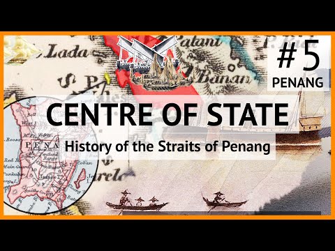 Centre Of State 5 : Penang - History of the Straits of Penang
