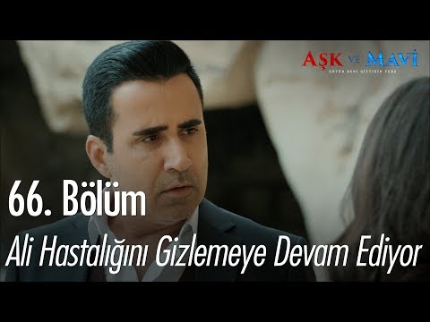 Ali hastalığını gizlemeye devam ediyor - Aşk ve Mavi 66.Bölüm