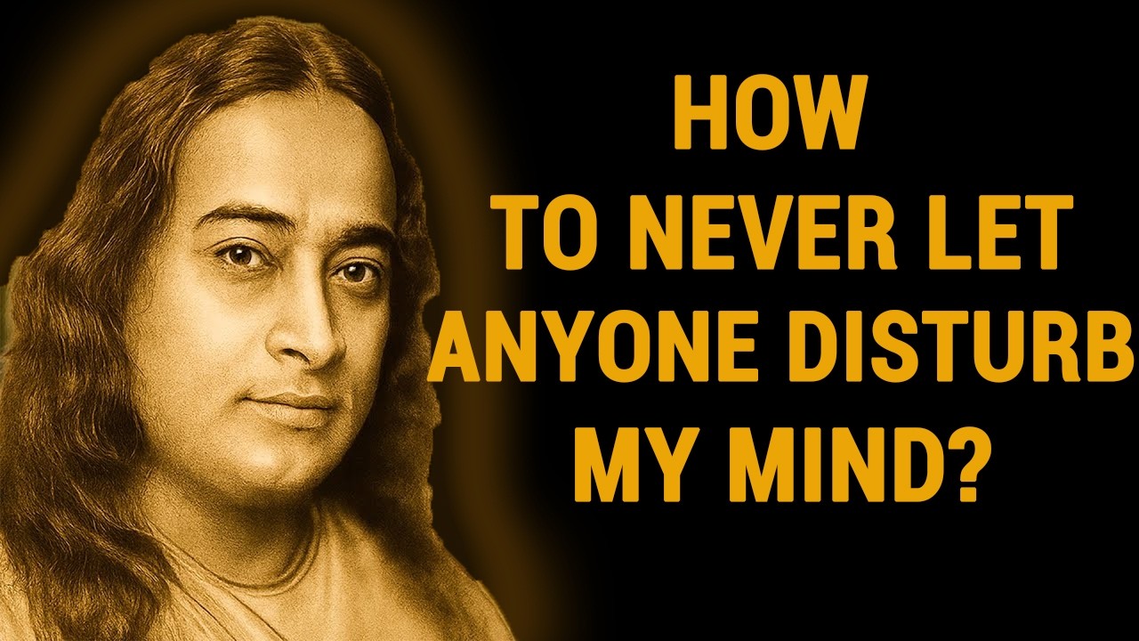 How To Never Let Anyone Disturb My Mind - Wisdom From Paramahansa ...