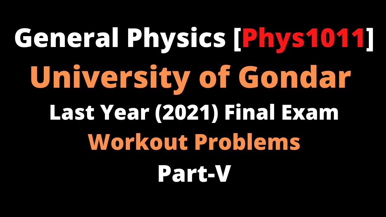 General Physics Final Exam and Solution/University of Gondar/Workout Problems/Part-5/In Amharic ...