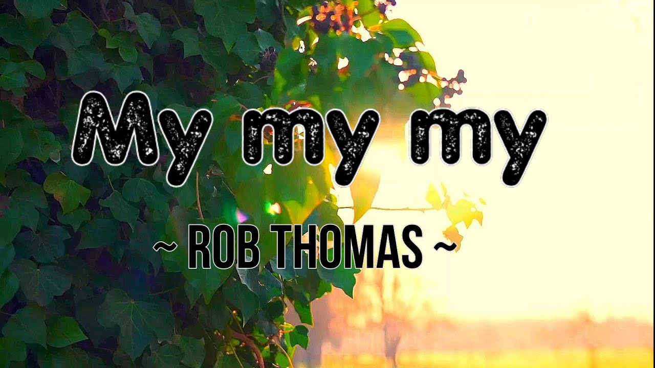 My my my Rob Thomas Lyrics | Rob Thomas Songs - YouTube