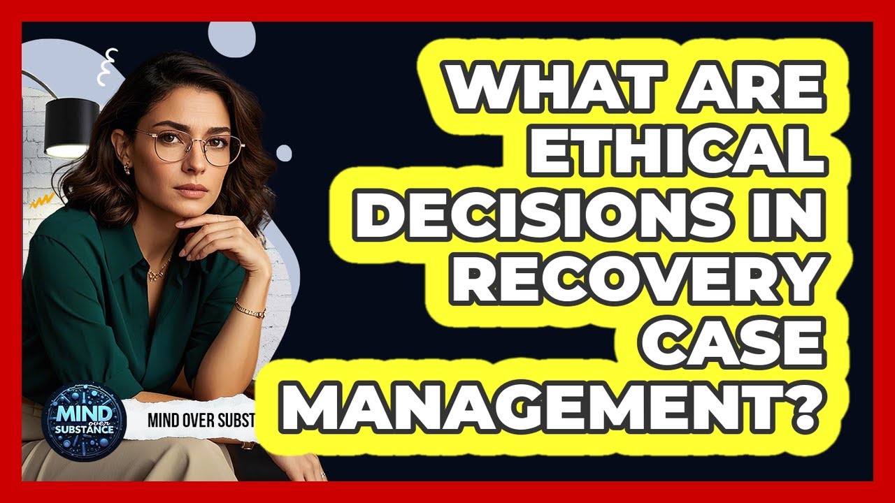What Are Ethical Decisions In Recovery Case Management? - Mind Over ...