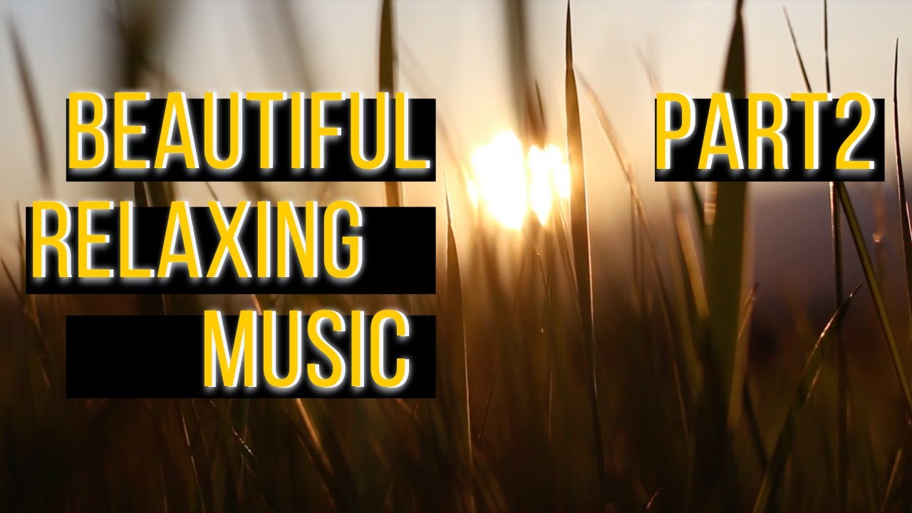 Beautiful Relaxing Music Smoothing Relaxation For The Mind part 2 - YouTube