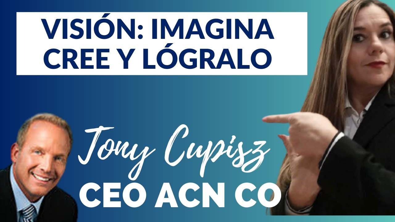 VISIÓN IMAGINA CREE Y LÓGRALO - TONY CUPIZ - CEO ACN CO - YouTube