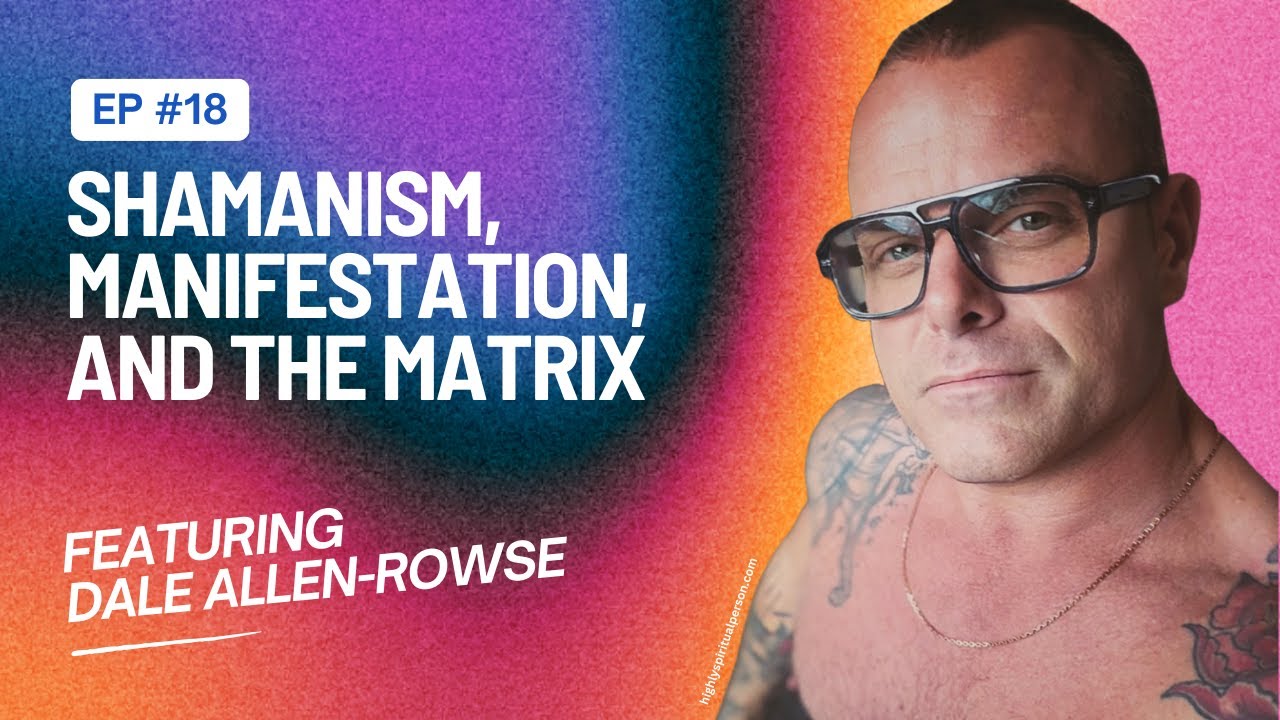 Shamanism, Manifestation, and the Matrix with Dale Allen-Rowse - Ep 18 ...