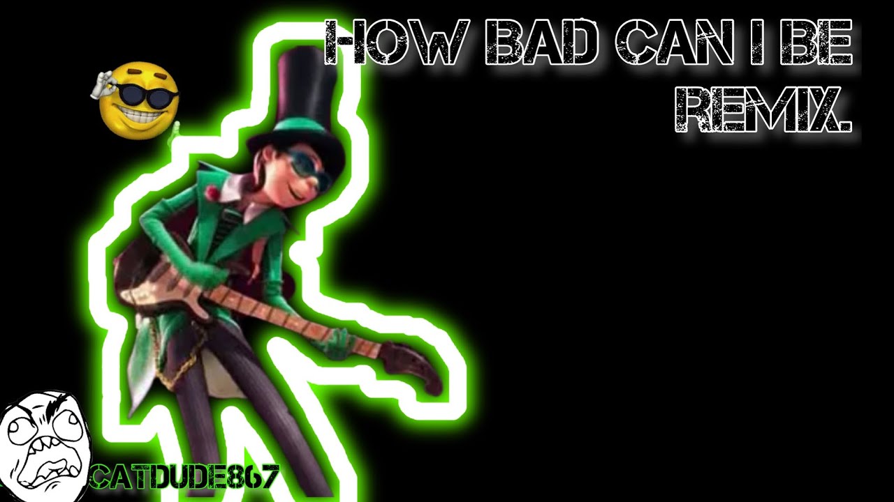 HOW BAD CAN I BE REMIX - YouTube