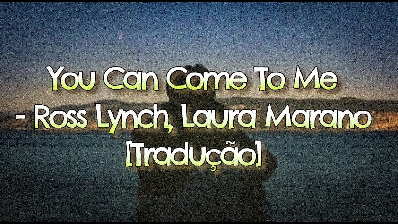 You Can Come To Me - Ross Lynch, Laura Marano (tradução/legendado/letra ...