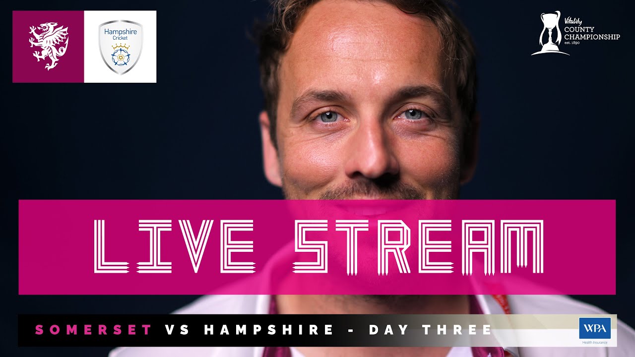 LIVE STREAM: Somerset vs Hampshire - Day Three - YouTube