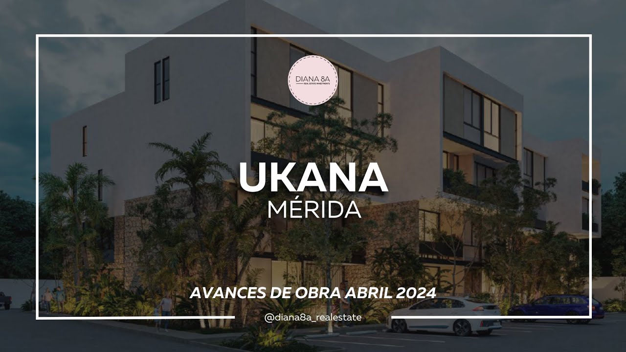 Video Ukana Merida - Avance Abril 2024 - Invierte en Mérida - Diana8a ...