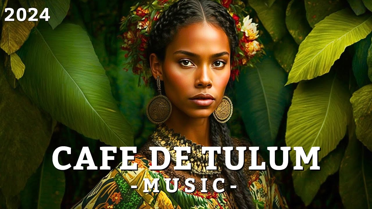 Cafe De Tulum & Tulum Music 2024 🌴 Best Latin Deep House & Tulum Deep ...