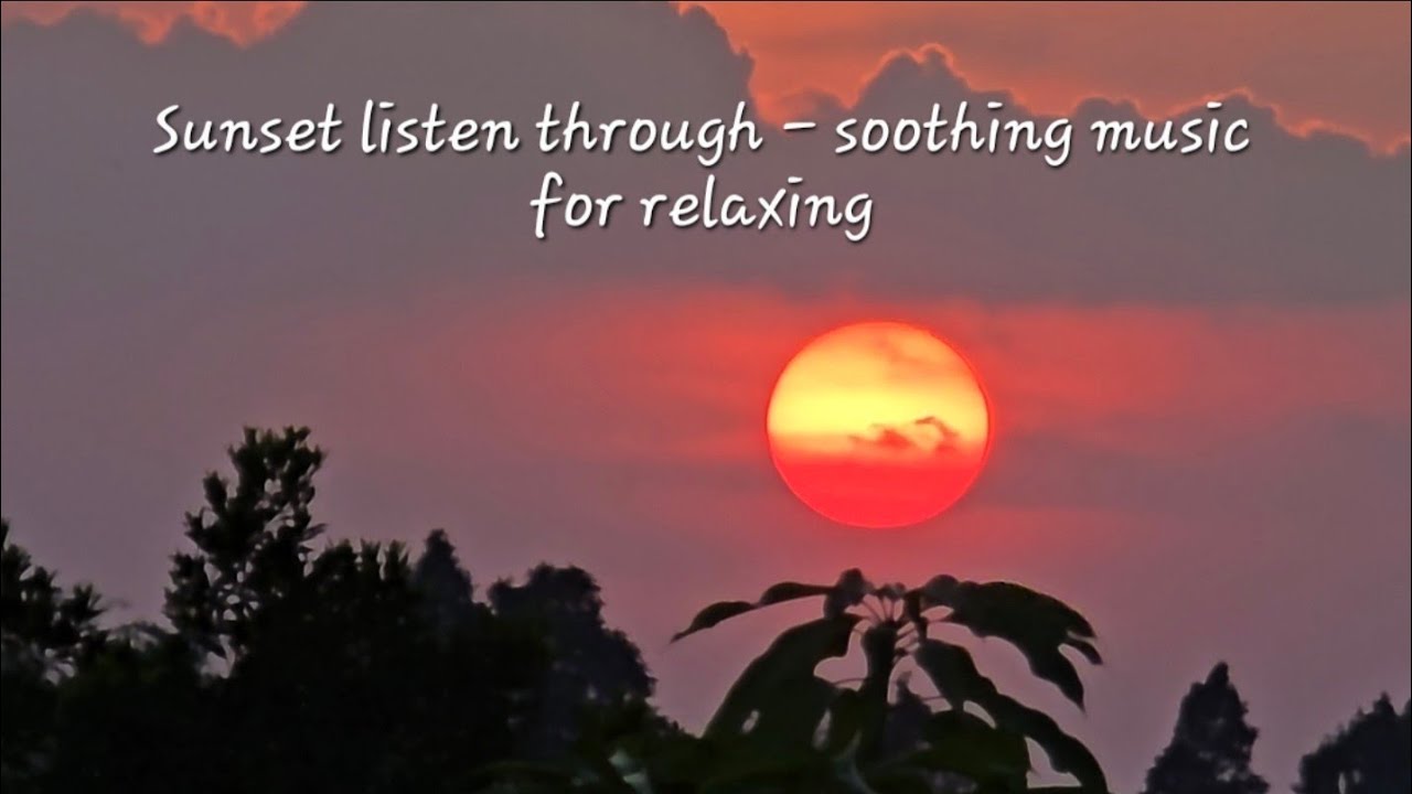 Sunset listen through - soothing music for relaxing (calm & cozy ...