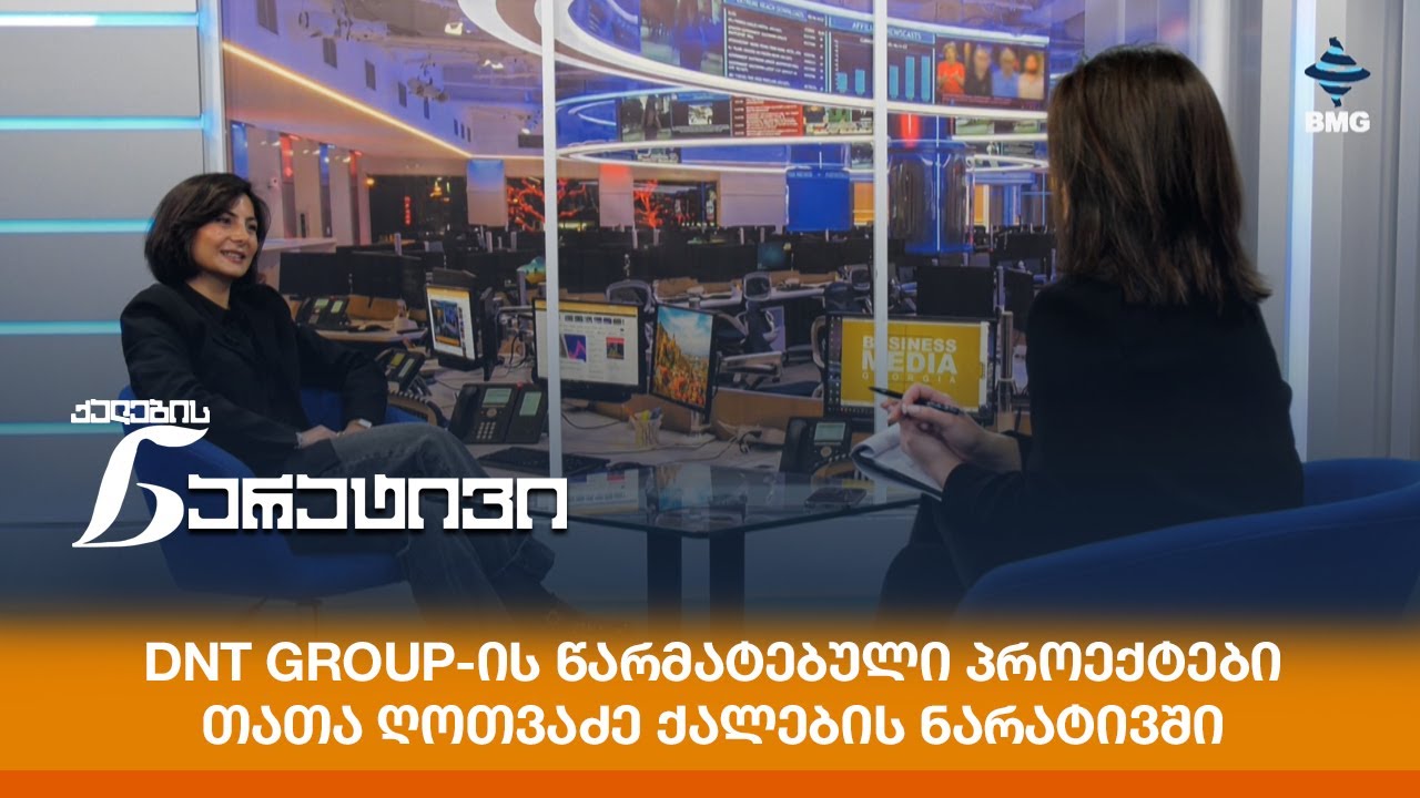 DNT GROUP-ის წარმატებული პროექტები - თათა ღოთვაძე ქალების ნარატივში ...