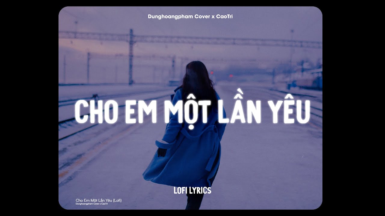 Cho Em Một Lần Yêu (Lofi Ver.) - Đông Nhi x CaoTri | Dunghoangpham ...