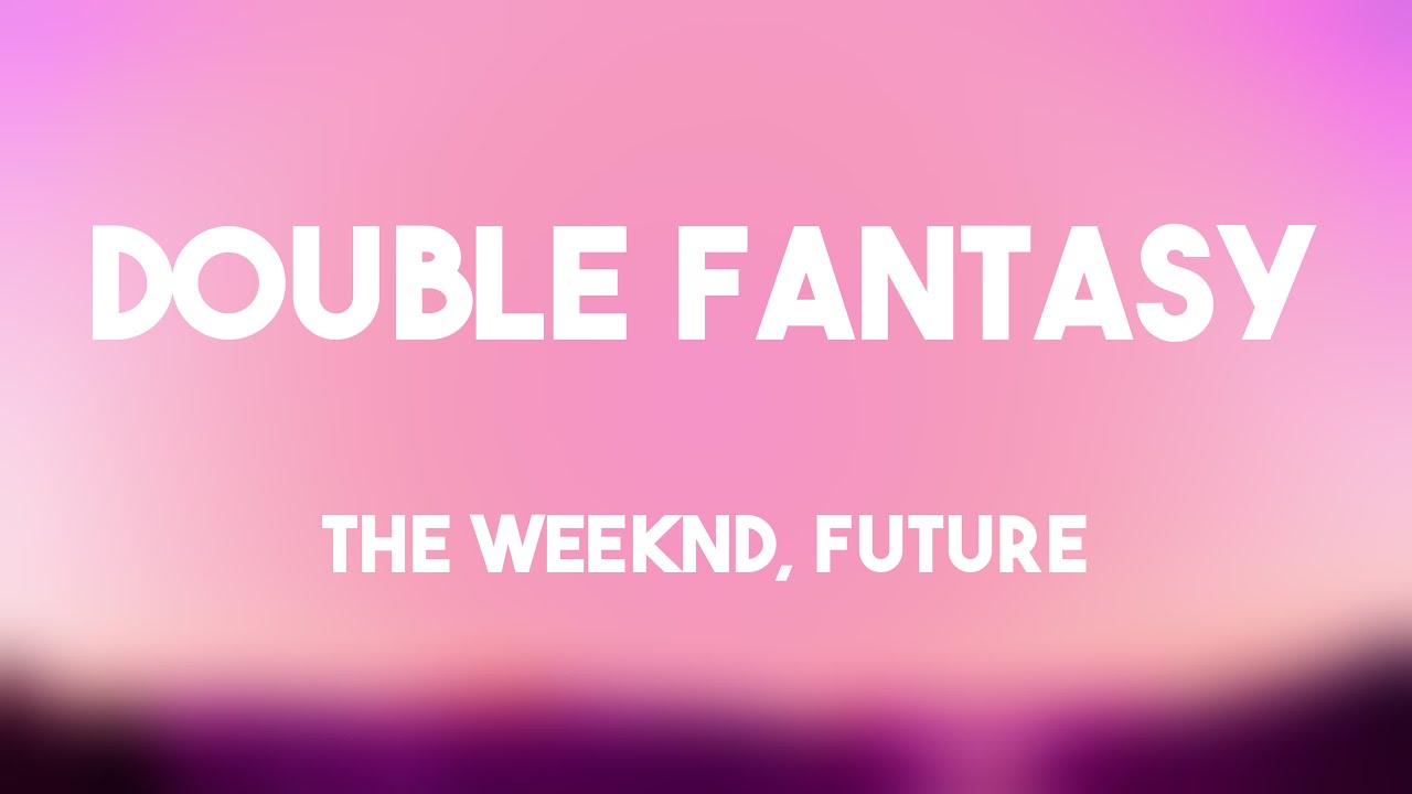 Double Fantasy - The Weeknd, Future ^Lyric Video^ 🌵 - YouTube