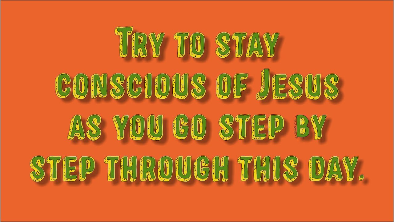 Try to stay conscious of Jesus as you go through this day - YouTube