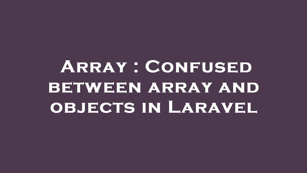 Array Confused Between Array And Objects In Laravel Youtube 