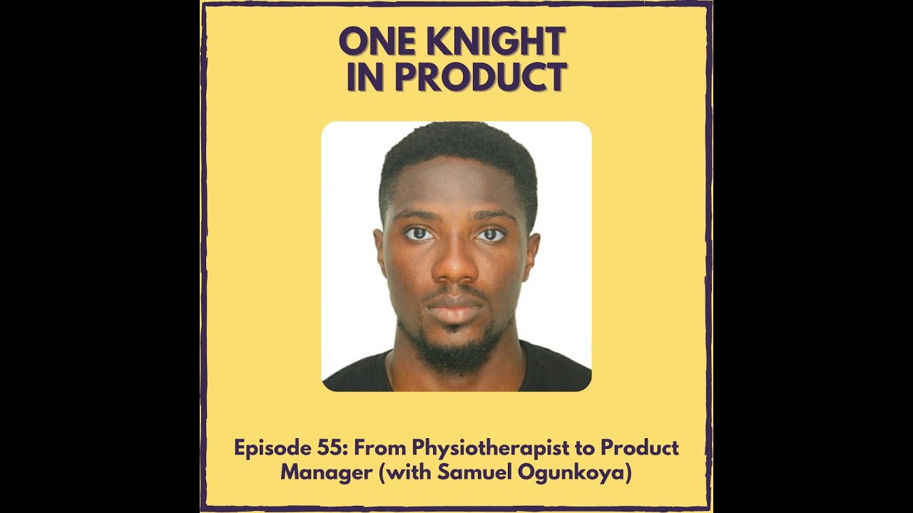 From Physiotherapist to Product Manager (with Samuel Ogunkoya, PM ...